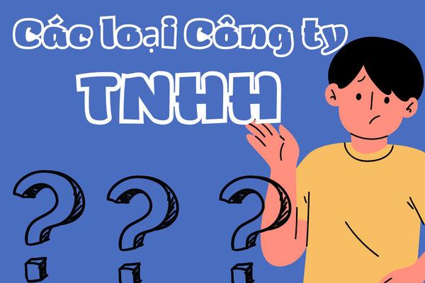 Các loại Công ty TNHH Năm 2023 mới nhất - Công ty TNHH